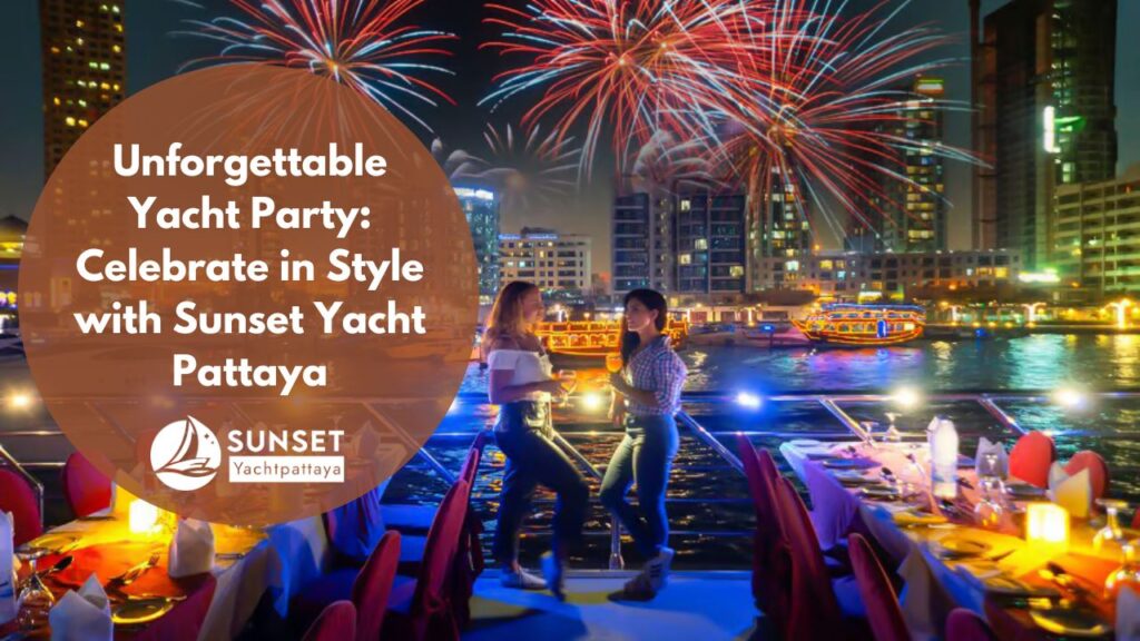 Unforgettable Yacht Party: Celebrate in Style with Sunset Yacht Pattaya